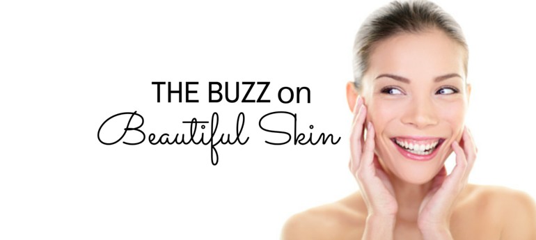 The Buzz On Beautiful Skin - Believe in Beautiful